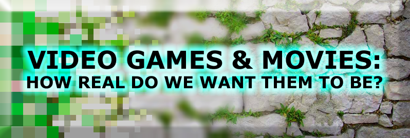 Video Games & Movies: How real do we want them to be?